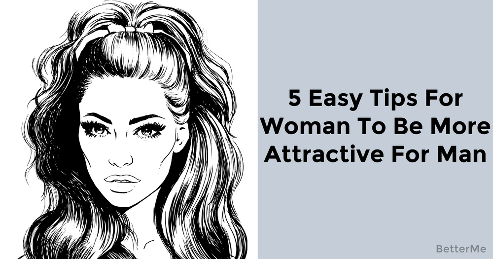 Want To Be More Attractive To Men Read These 5 Easy Tips Right Now
